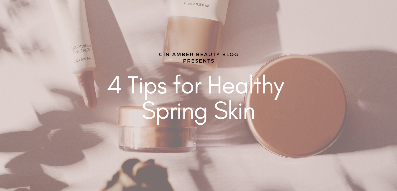 4 Tips for Healthy Spring Skin – Gin Amber Beauty